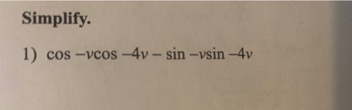 Solved Simplify. 1) cos -vcos -4v - sin -vsin -4v | Chegg.com