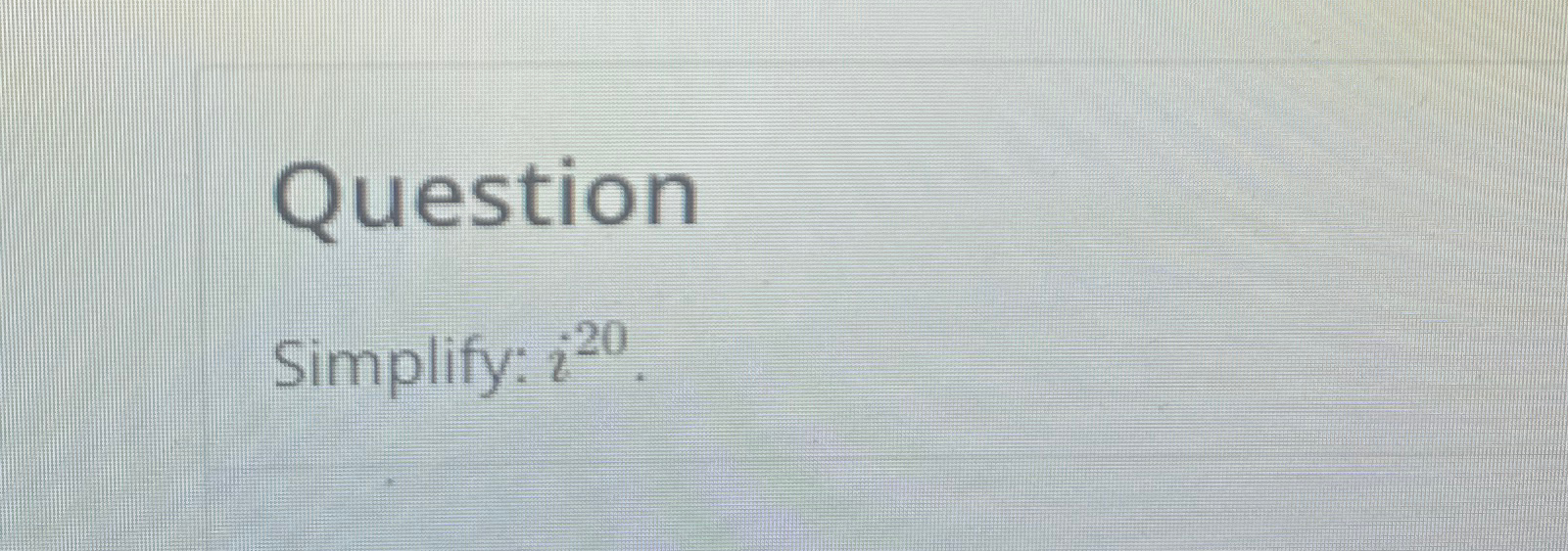 Solved QuestionSimplify: i20. | Chegg.com