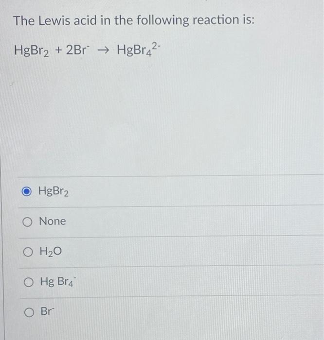 Solved The Lewis acid in the following reaction is: HgBr2 + | Chegg.com