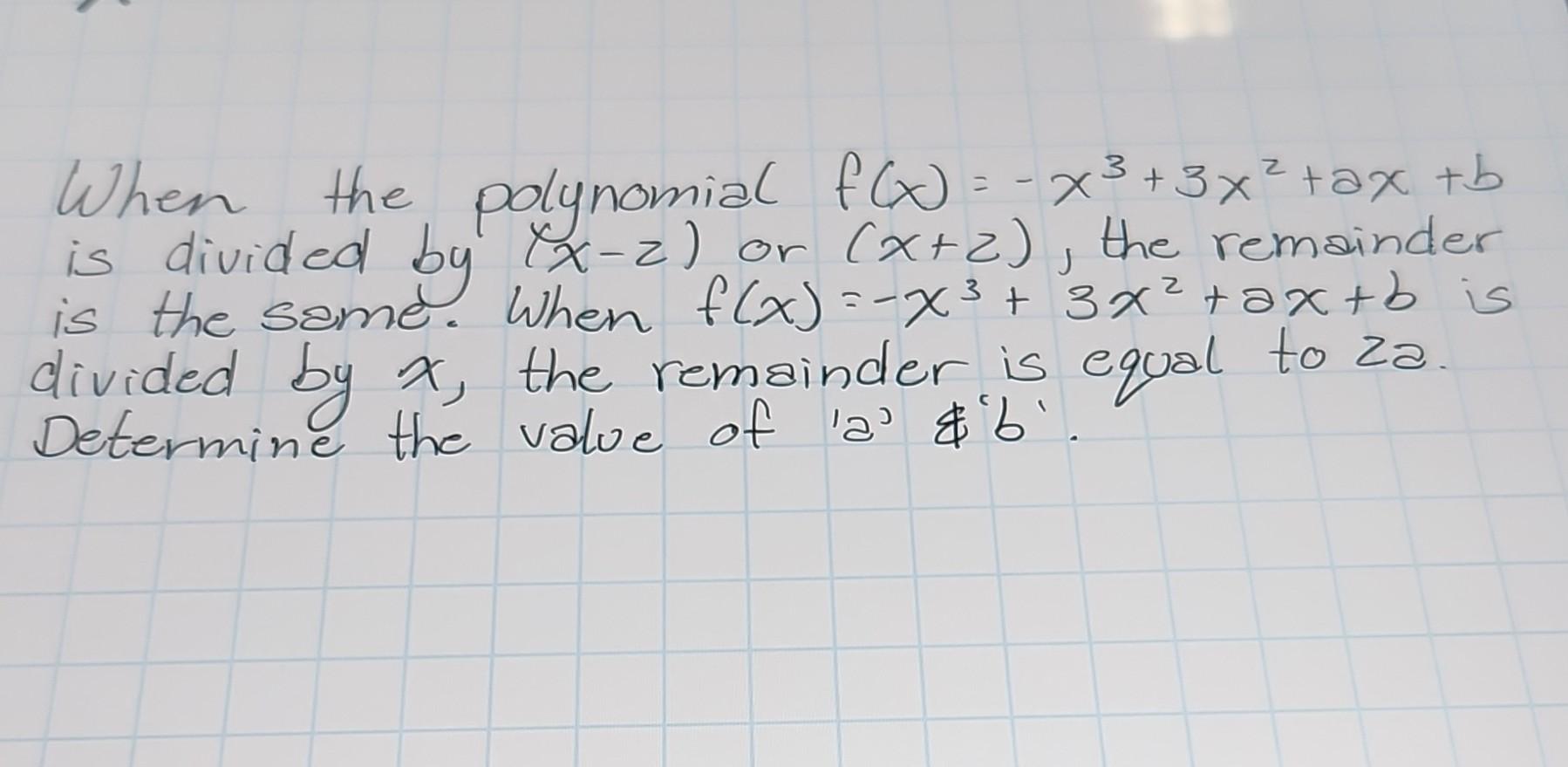 Solved When the polynomial f(x)=−x3+3x2+ax+b is divided by | Chegg.com