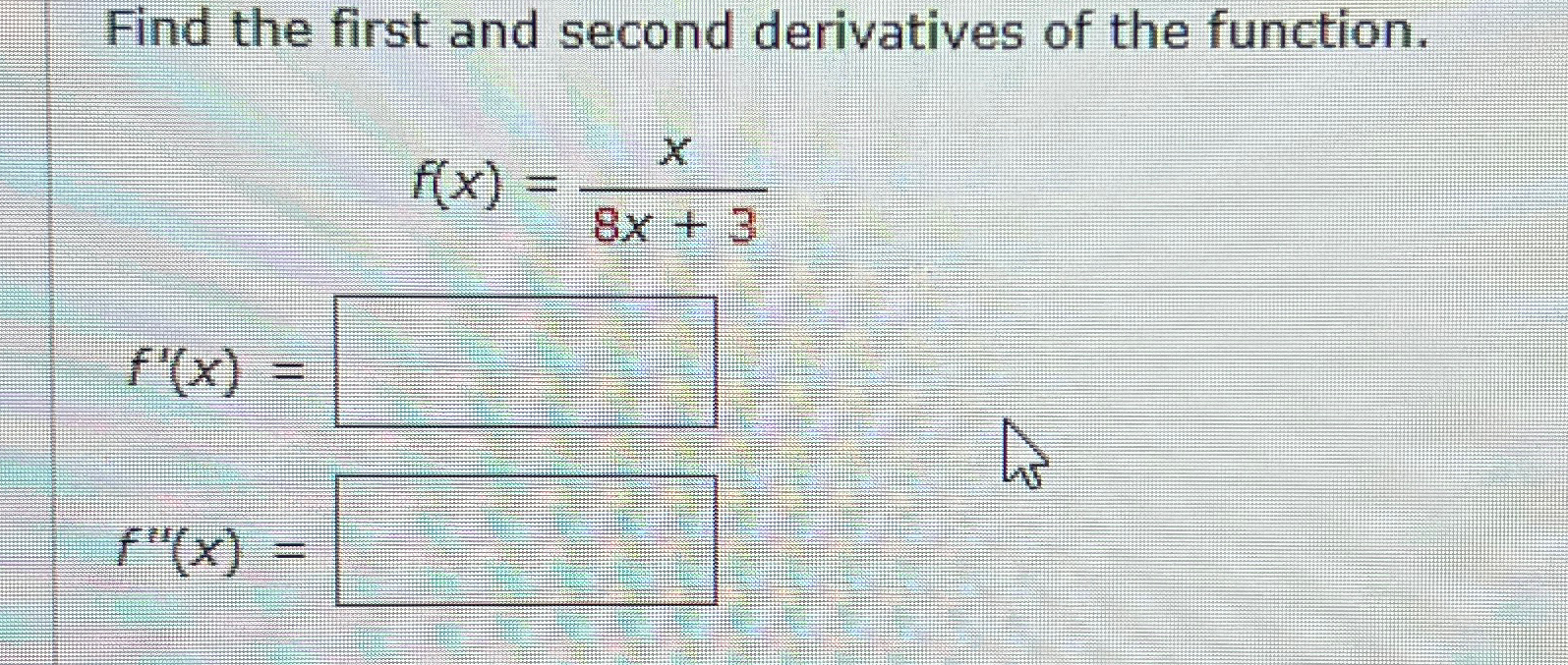 Solved Find the first and second derivatives of the | Chegg.com