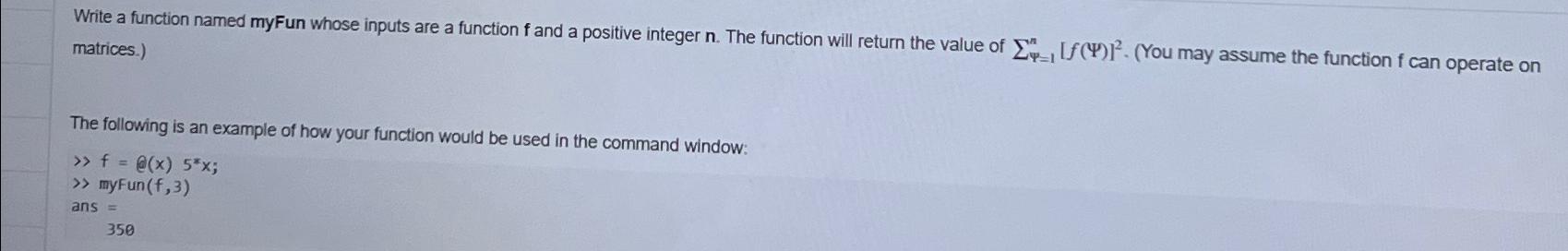 Solved Write a function named myFun whose inputs are a | Chegg.com Solved Write a function named myFun whose inputs are a | Chegg.com