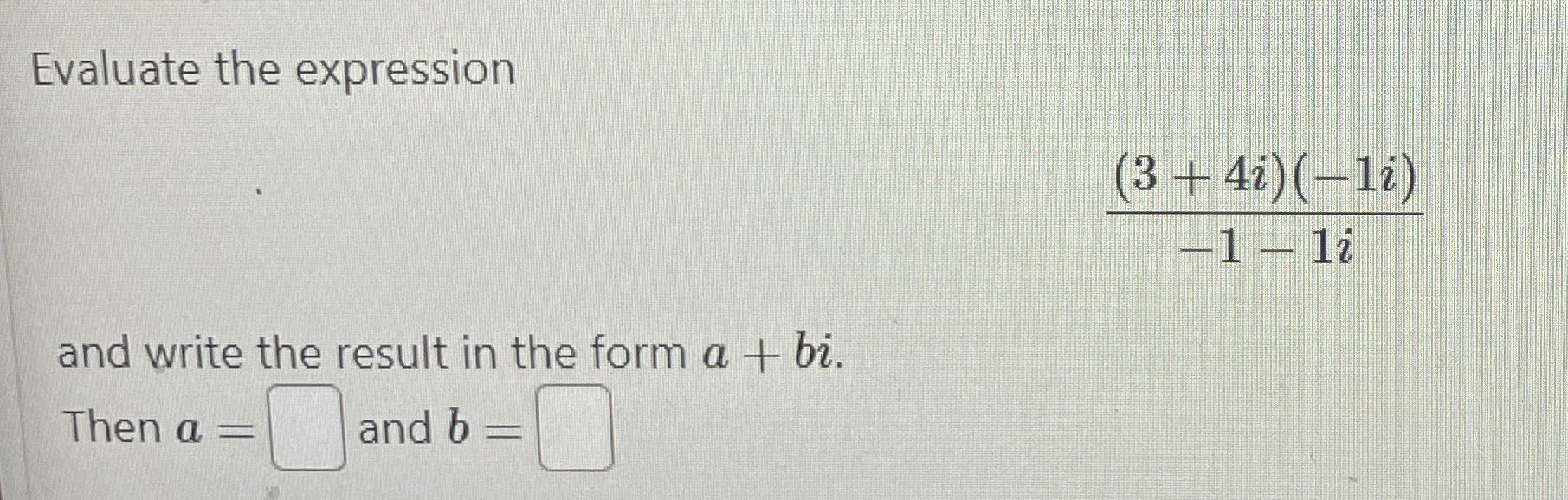 Solved Evaluate the expression(3+4i)(-1i)-1-1iand write the | Chegg.com