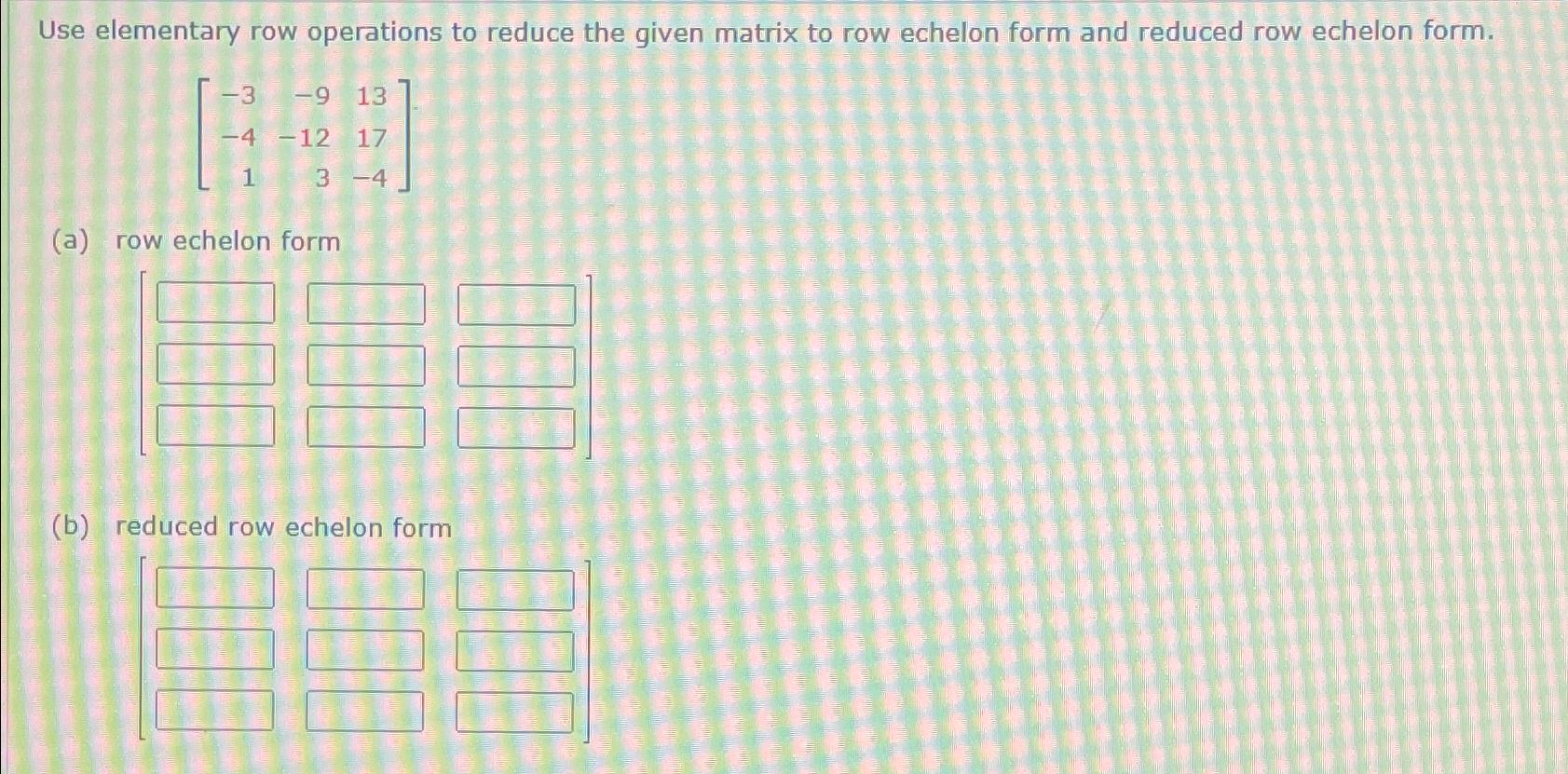 Solved Use elementary row operations to reduce the given | Chegg.com