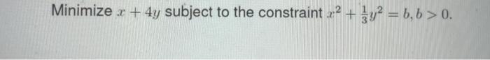 Solved Minimize x + 4y subject to the constraint x2 + jy2 = | Chegg.com