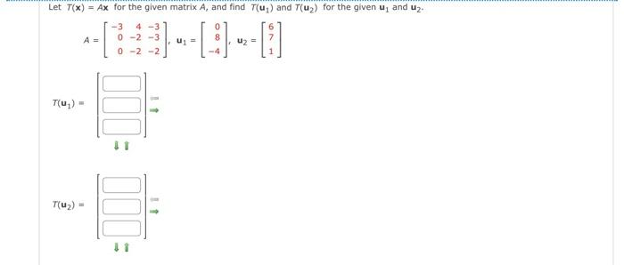 Solved Let T(x)=Ax for the given matrix A, and find T(u1) an | Chegg.com