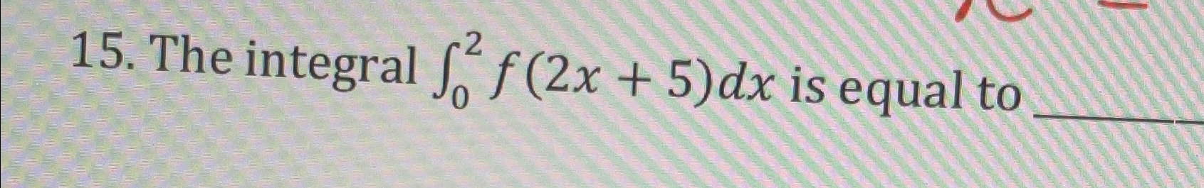 Solved The integral ∫02f(2x+5)dx ﻿is equal to | Chegg.com