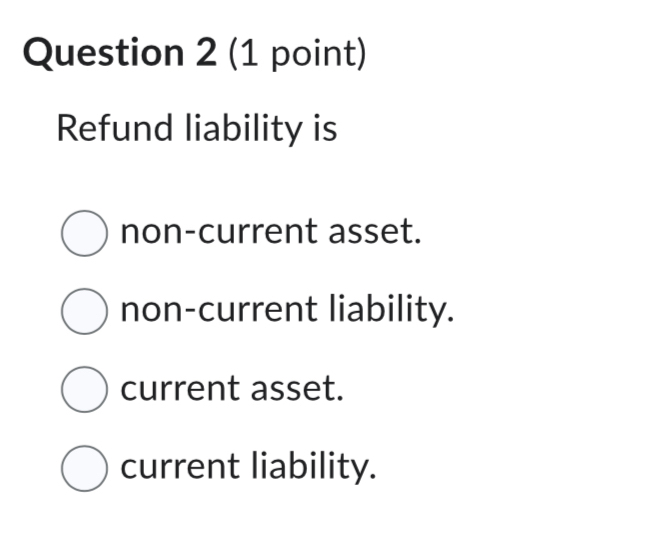 Solved Question 2 (1 ﻿point)Refund liability isnon-current | Chegg.com