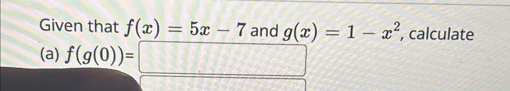 Solved Given that f(x)=5x-7 ﻿and g(x)=1-x2, | Chegg.com