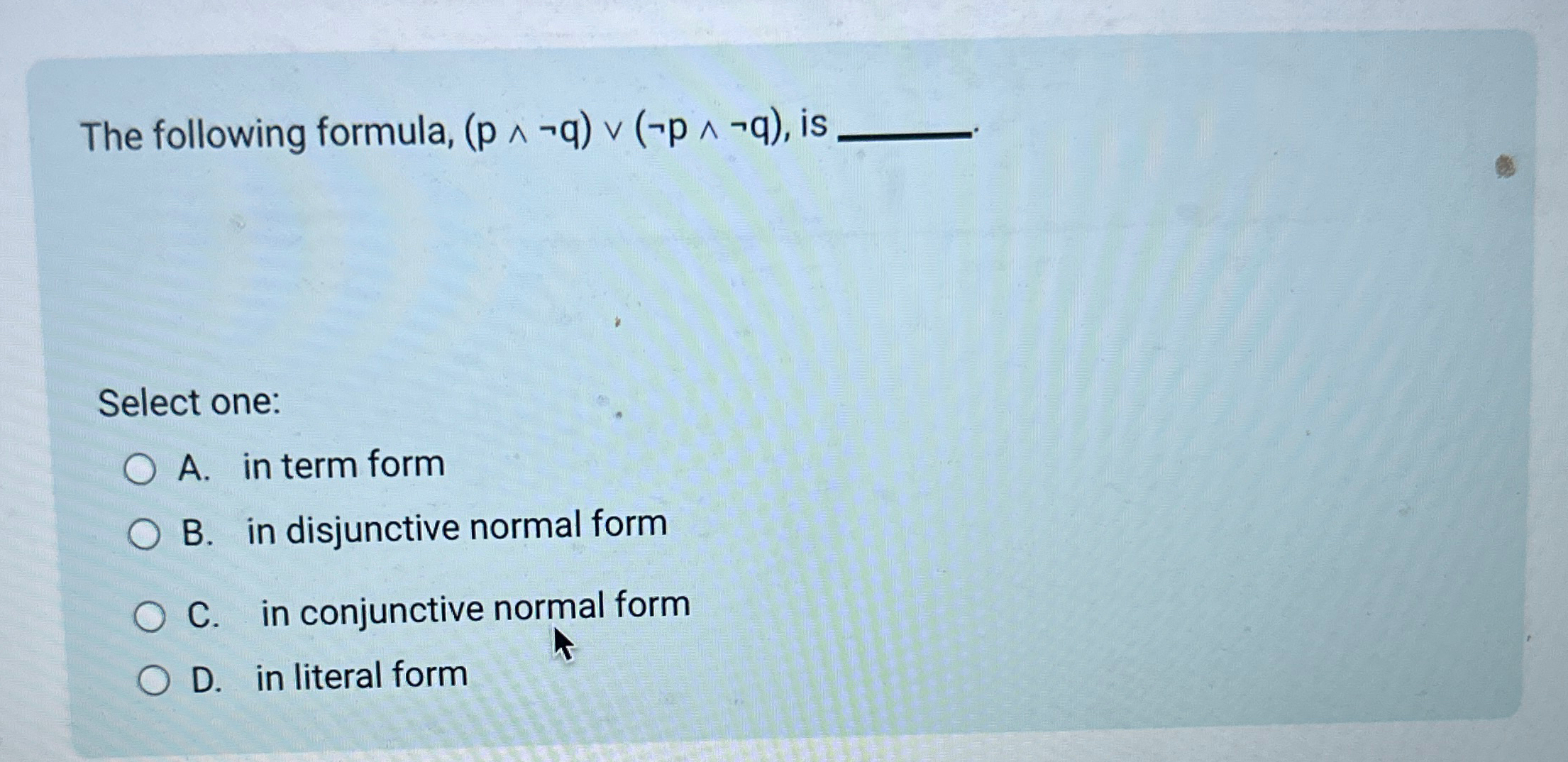 Solved The following formula, (p??notq)vv(notp??notq), ﻿is | Chegg.com