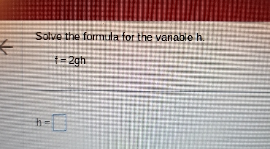 Solved Solve the formula for the variable h.f=2ghh= | Chegg.com