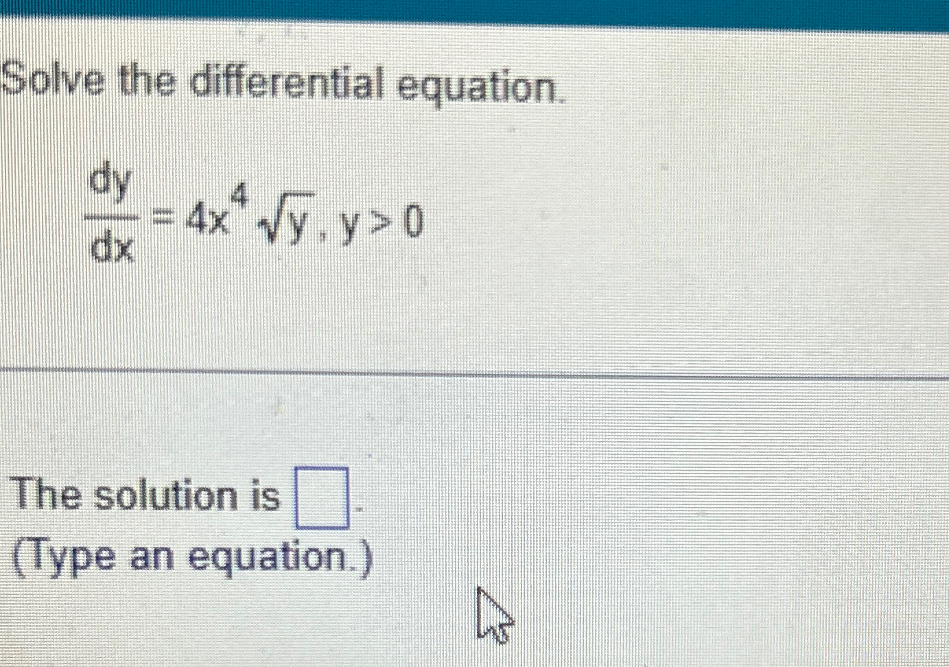 Solved Solve the differential equation.dydx=4x4y2,y>0The | Chegg.com