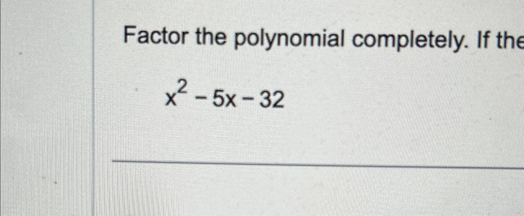 Solved Factor the polynomial completely. If thex2-5x-32 | Chegg.com