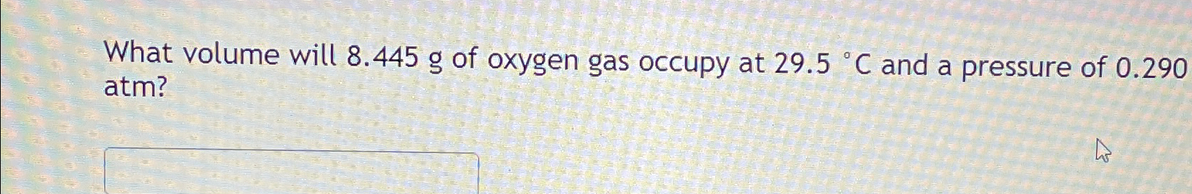 Solved What volume will 8.445g ﻿of oxygen gas occupy at | Chegg.com