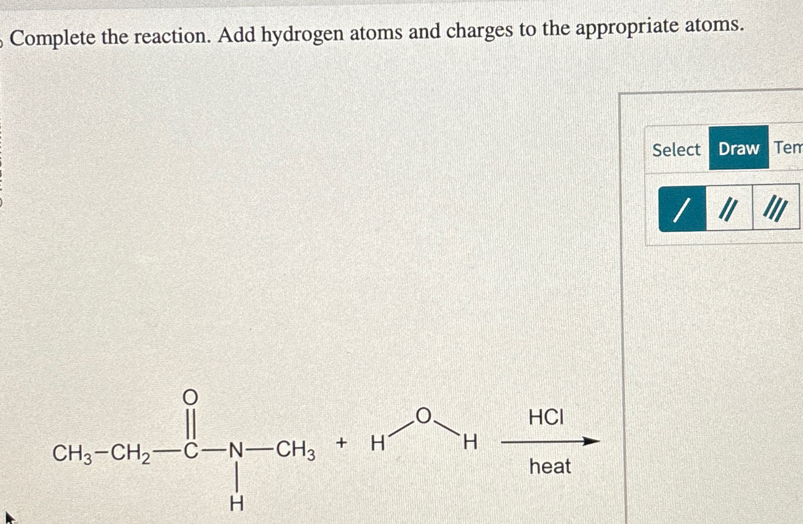 Solved Complete the reaction. Add hydrogen atoms and charges | Chegg.com