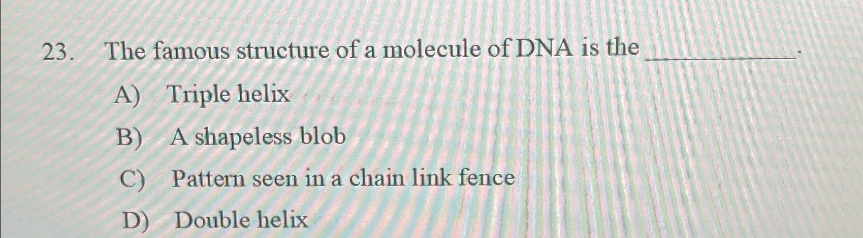 Solved The famous structure of a molecule of DNA is theA) | Chegg.com