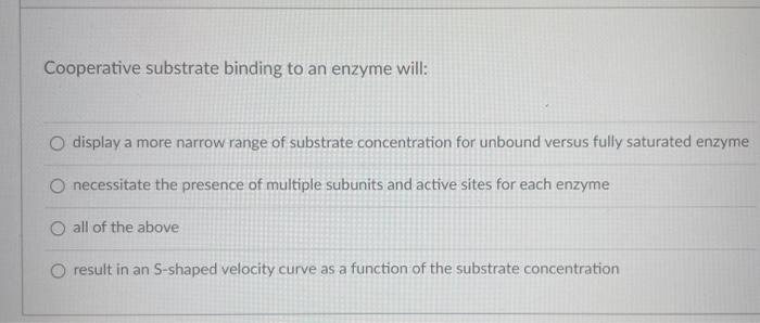 Solved Cooperative substrate binding to an enzyme will: O | Chegg.com