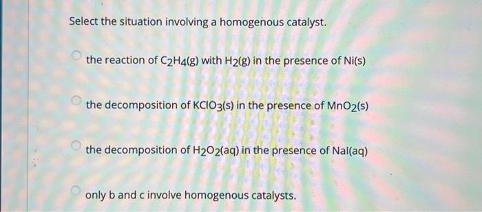 Solved Select the situation involving a homogenous catalyst. | Chegg.com