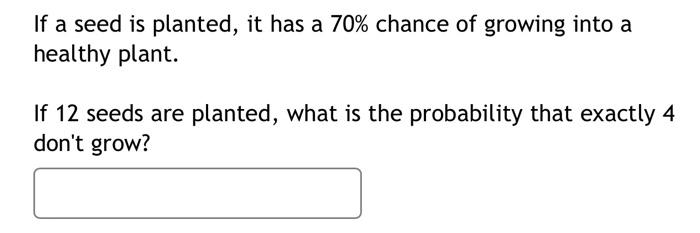 Solved If a seed is planted, it has a 70% chance of growing | Chegg.com