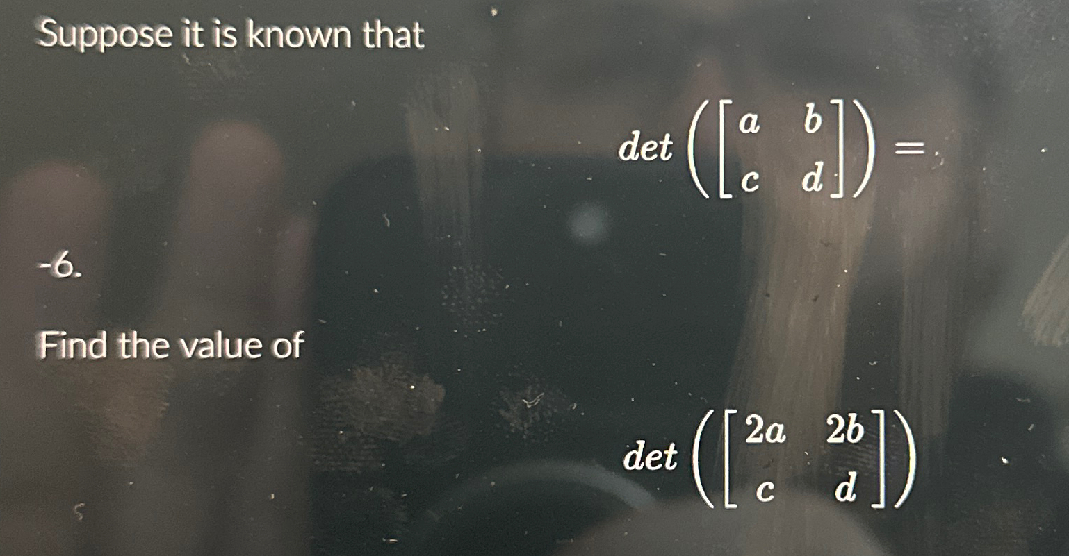 Solved Suppose it is known thatdet([abcd])=-6.Find the value | Chegg.com