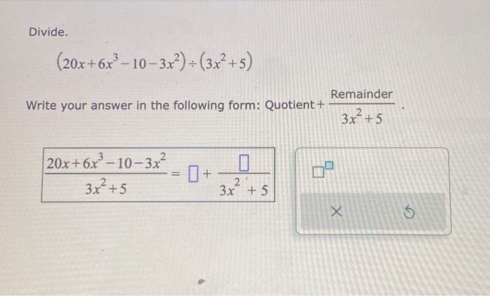 Solved Divide. (20x+6x3−10−3x2)÷(3x2+5) Write your answer in | Chegg.com