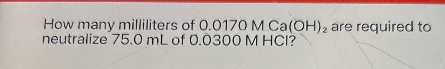 Solved How many milliliters of 0.0170MCa(OH)2 ﻿are required | Chegg.com