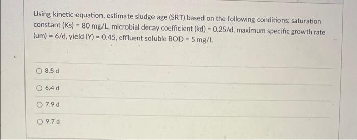 Solved Using kinetic equation, estimate sludge age (SRT) | Chegg.com