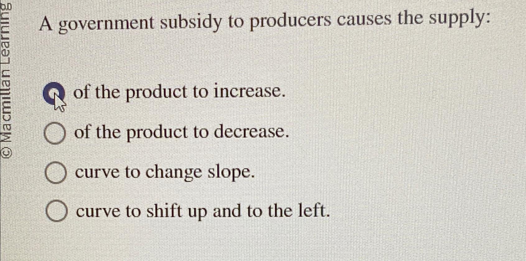 Solved A government subsidy to producers causes the | Chegg.com