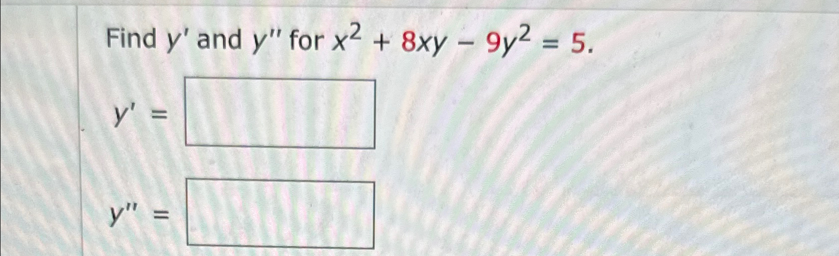 Solved Find y' ﻿and y'' ﻿for x2+8xy-9y2=5y'=y''= | Chegg.com