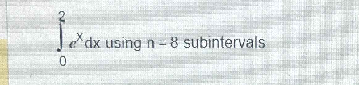 Solved ∫02exdx ﻿using n=8 ﻿subintervals | Chegg.com