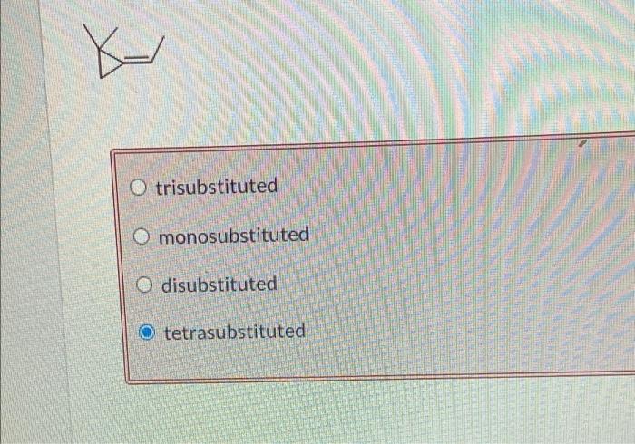 Solved O monosubstituted O disubstituted O trisubstituted | Chegg.com