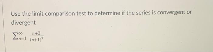 Solved Use the limit comparison test to determine if the | Chegg.com