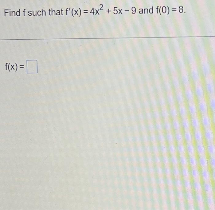 Solved Find f such that f′(x)=4x2+5x−9 and f(0)=8 f(x)= | Chegg.com