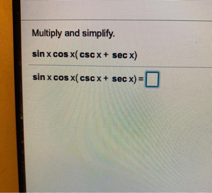 Solved Multiply and simplify. sin x cos x(cscx+ sec x) sin x | Chegg.com