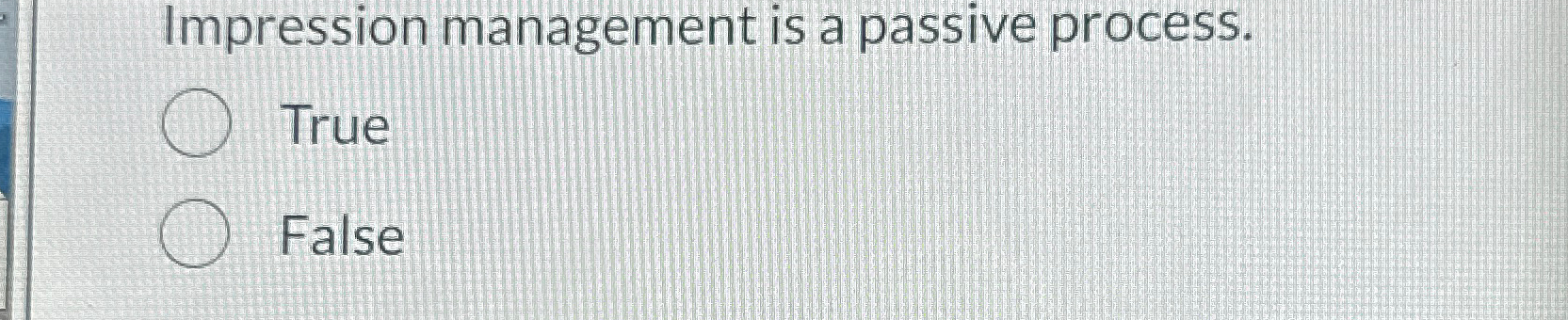 Solved Impression management is a passive process.TrueFalse | Chegg.com