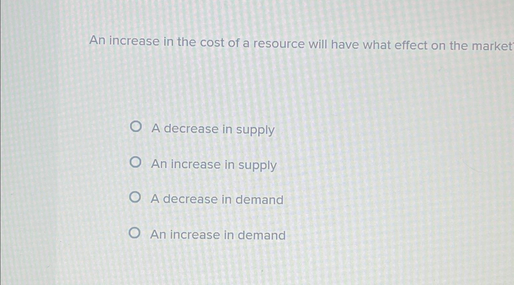 Solved An increase in the cost of a resource will have what | Chegg.com