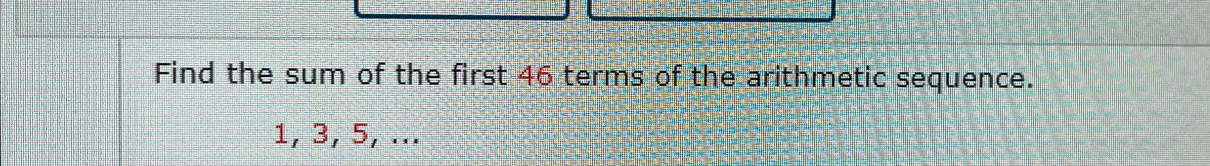 Solved Find the sum of the first 46 ﻿terms of the arithmetic | Chegg.com