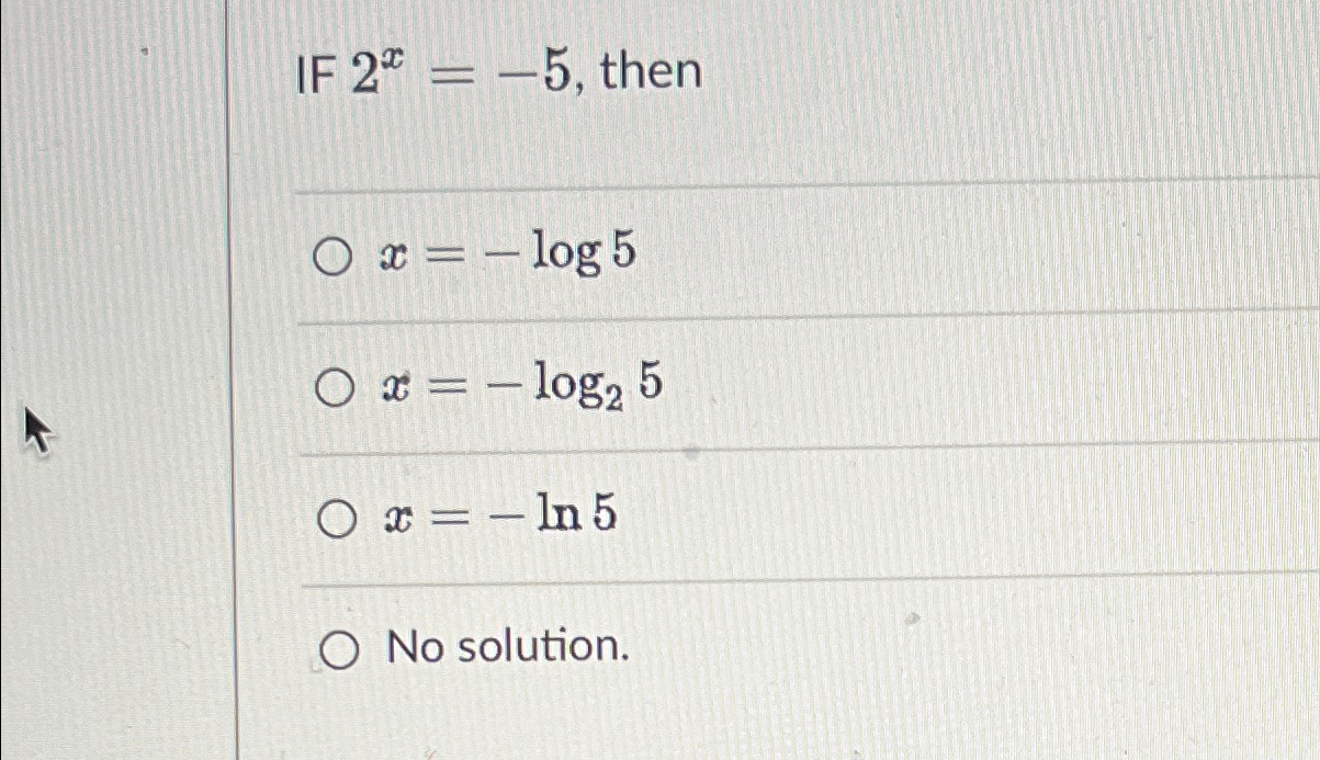 Solved IF 2x=-5, ﻿thenx=-log5x=-log25x=-ln5No solution. | Chegg.com