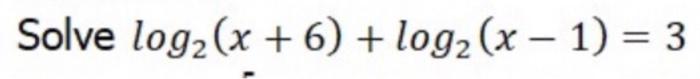 Solved Solve log2(x + 6) + log2 (x - 1) = 3 | Chegg.com
