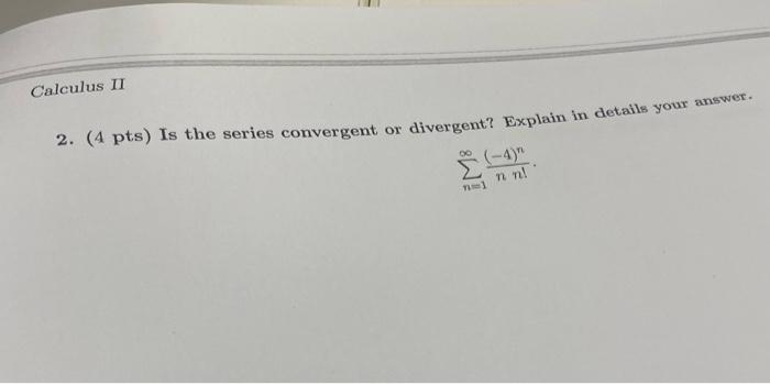 Solved Calculus II 2. (4 pts) Is the series convergent or | Chegg.com