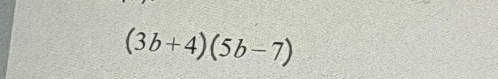 Solved (3b+4)(5b-7) | Chegg.com
