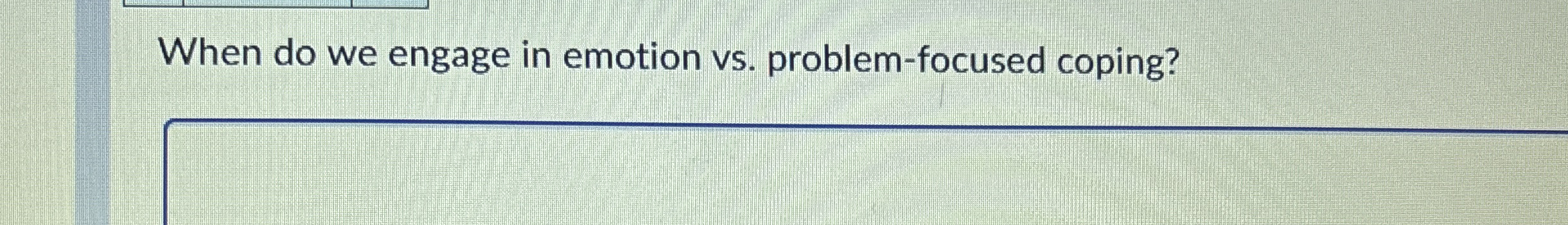Solved When do we engage in emotion vs. ﻿problem-focused | Chegg.com