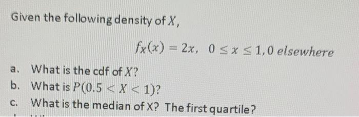 Solved Given the following density of X, fX(x)=2x,0≤x≤1,0 | Chegg.com