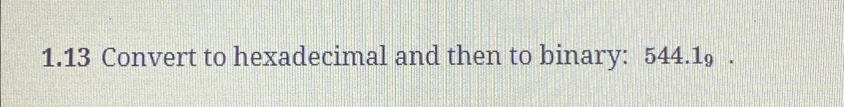 Solved 1.13 ﻿Convert to hexadecimal and then to binary: | Chegg.com