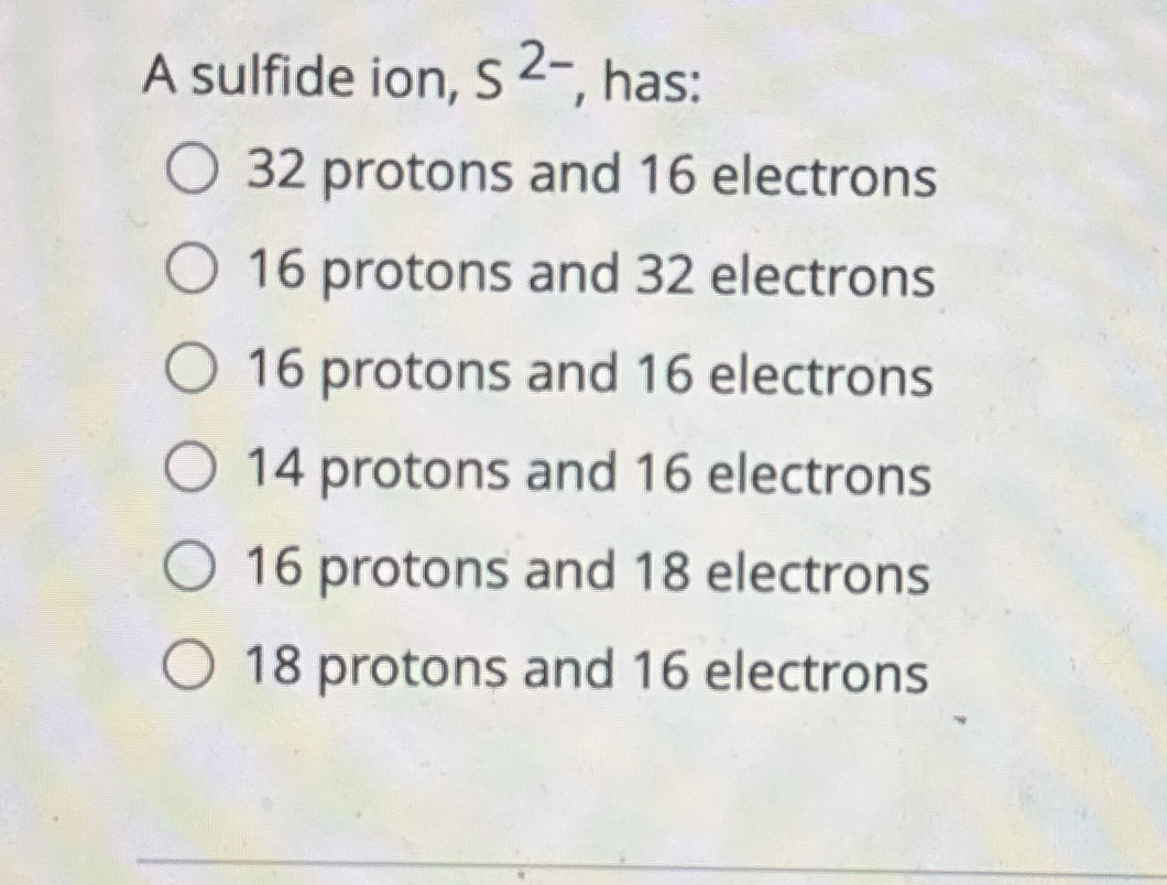 Solved A sulfide ion, S2-, ﻿has:32 ﻿protons and 16 | Chegg.com