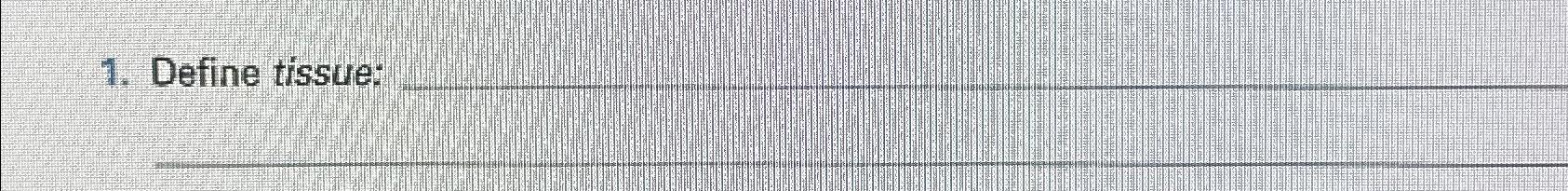 Solved Define tissue: | Chegg.com