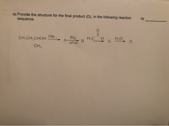 Solved 15) Provide the structure for the final product (D), | Chegg.com