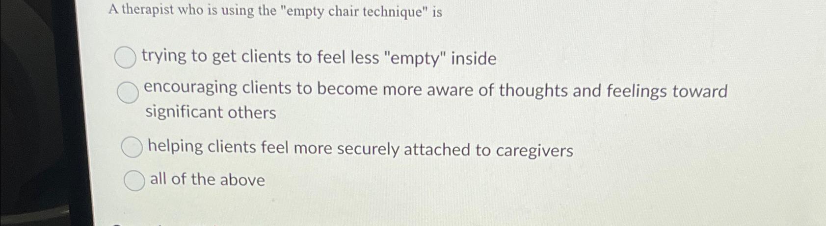 Solved A therapist who is using the "empty chair technique" | Chegg.com