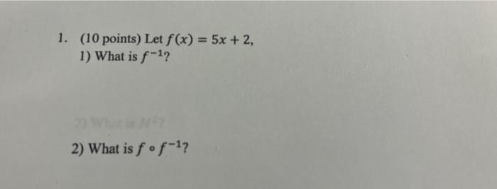 Solved 1. (10 points) Let f(x)=5x+2, 1) What is f−1 ? 2) | Chegg.com