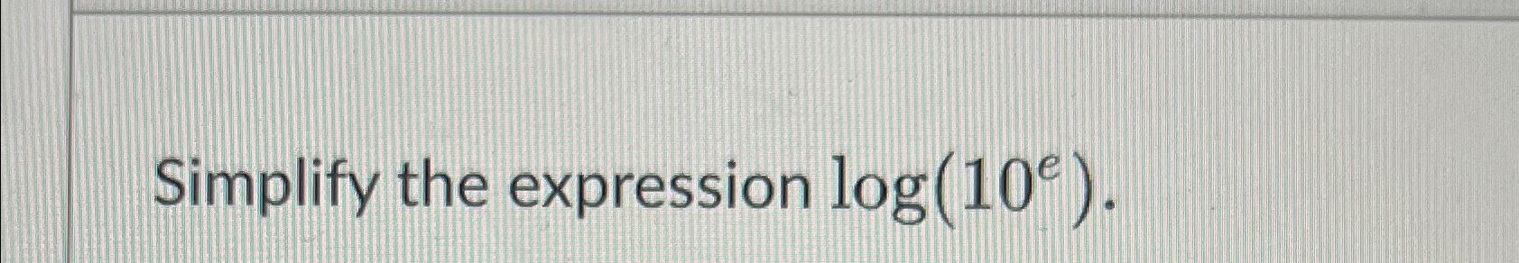 Solved Simplify the expression log(10e). | Chegg.com